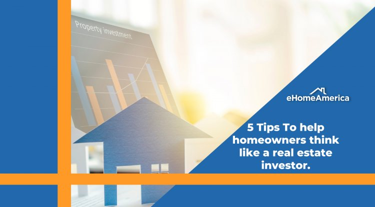 5 Tips to help homeowners think like a real estate investor - eHomeAmerica