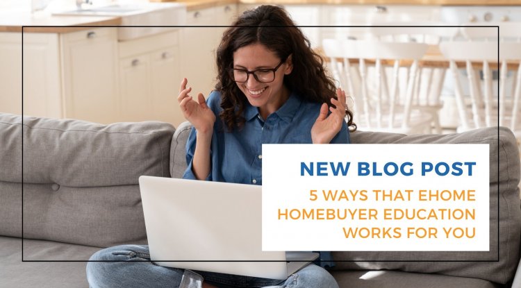 5 ways that eHome America’s homebuyer education works for you ...