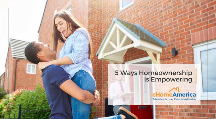 5 Ways Homeownership is Empowering - eHomeAmerica